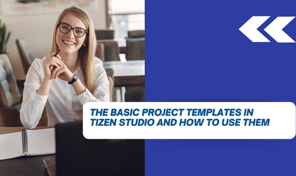 The Basic Project Templates in Tizen Studio and How to Use Them – Tech Talk